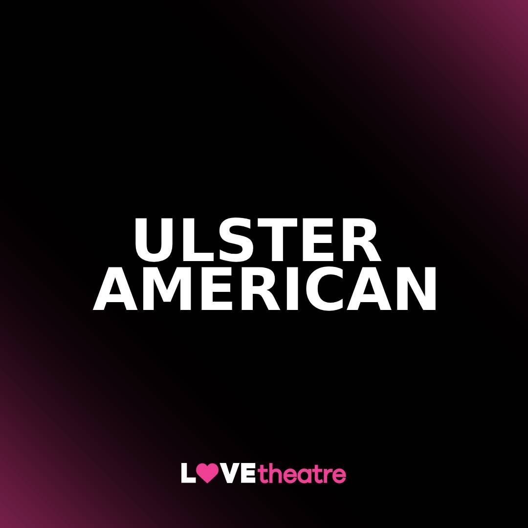 Buy Ulster American Theatre Tickets | Riverside Studios| LOVEtheatre